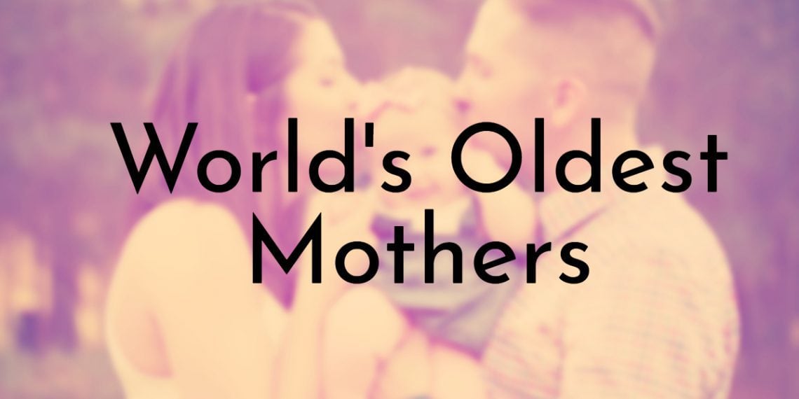 10 Oldest Mothers in the World (Updated 2026) - Oldest.org