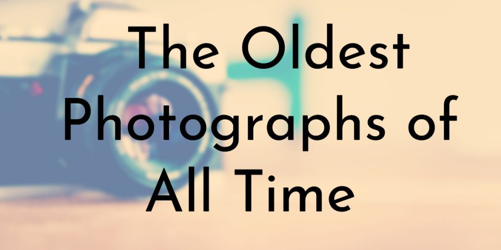10 Oldest Photographs of All Time - Oldest.org