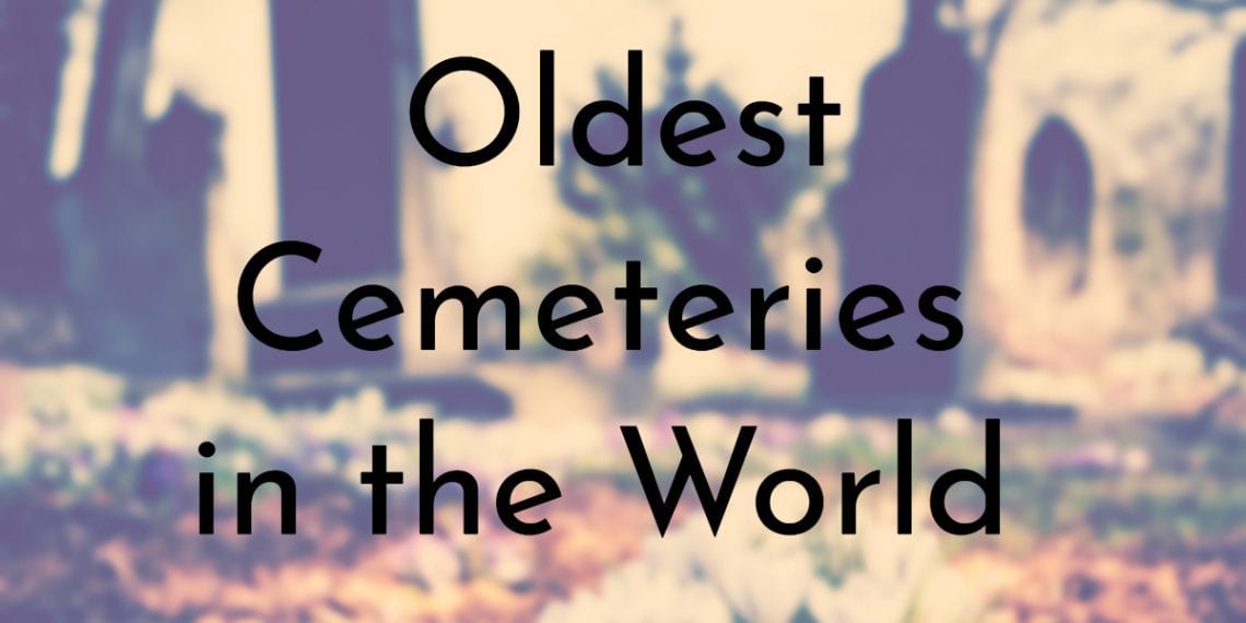 8 Oldest Cemeteries in the World - Oldest.org