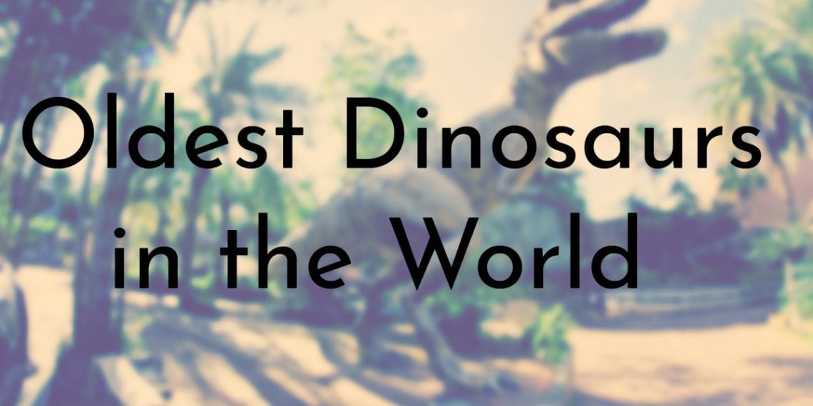10 Oldest Dinosaurs Ever Discovered in the World - Oldest.org