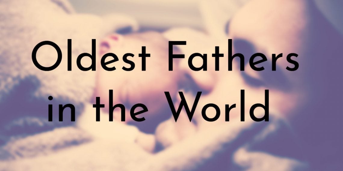 10 Oldest Fathers in the World - Oldest.org