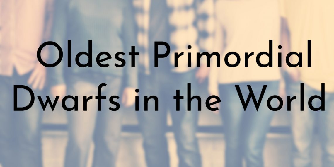 7 Oldest Primordial Dwarfs in the World - Oldest.org