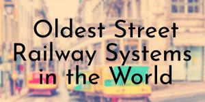 10 Oldest Street Railway Systems in the World - Oldest.org