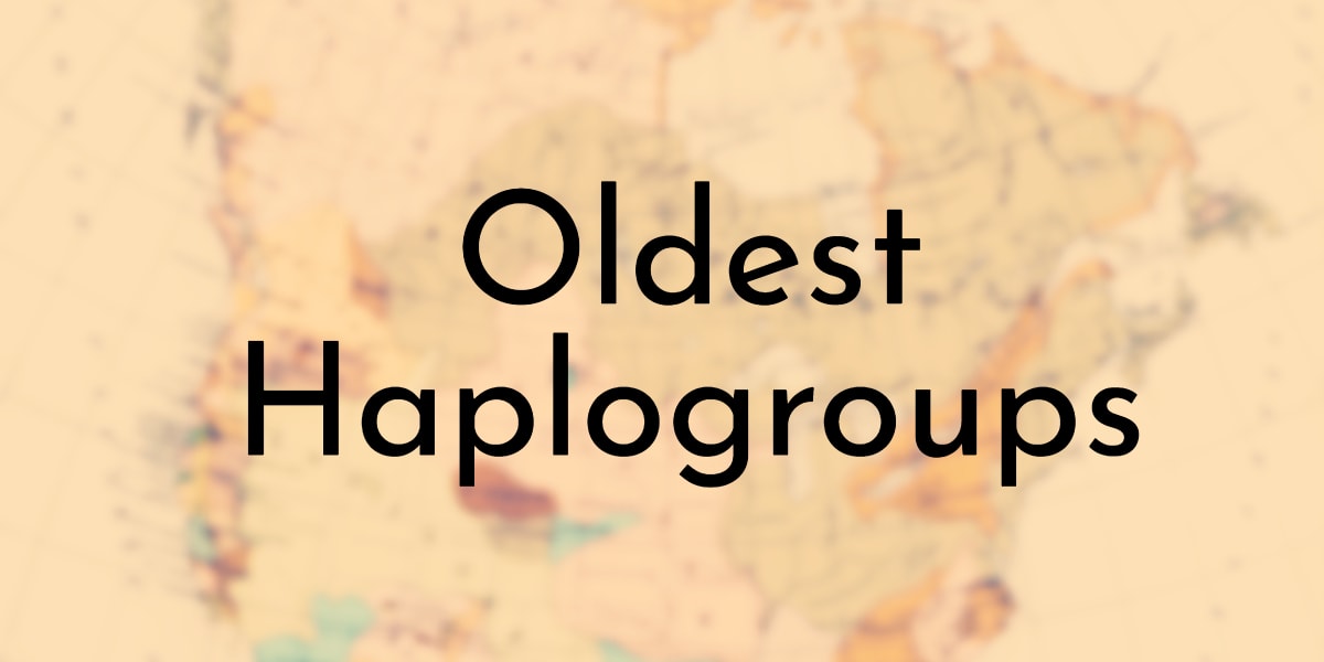 8 Oldest Haplogroups and the Regions they Originated From - Oldest.org