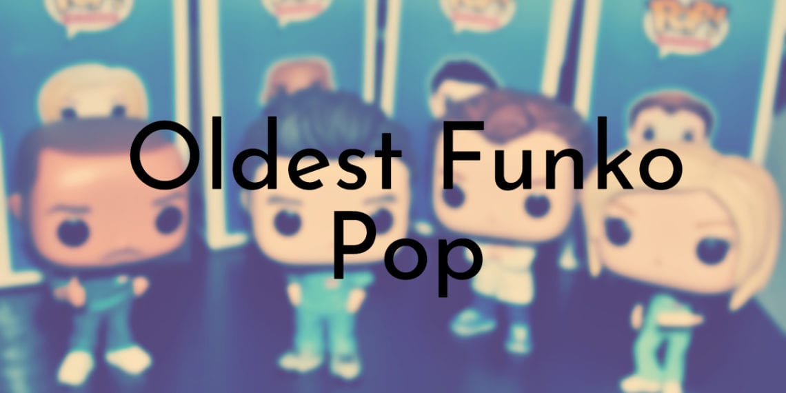 8 Oldest Funko Pops Ever Made - Oldest.org
