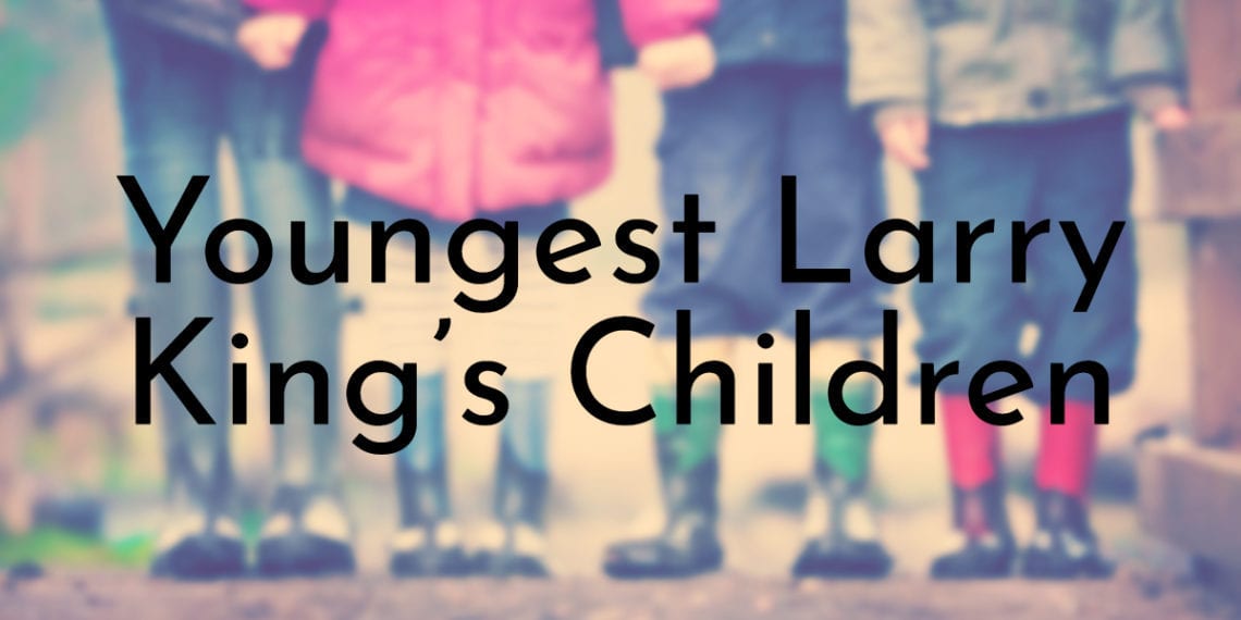 5 Youngest Larry King’s Children - Oldest.org