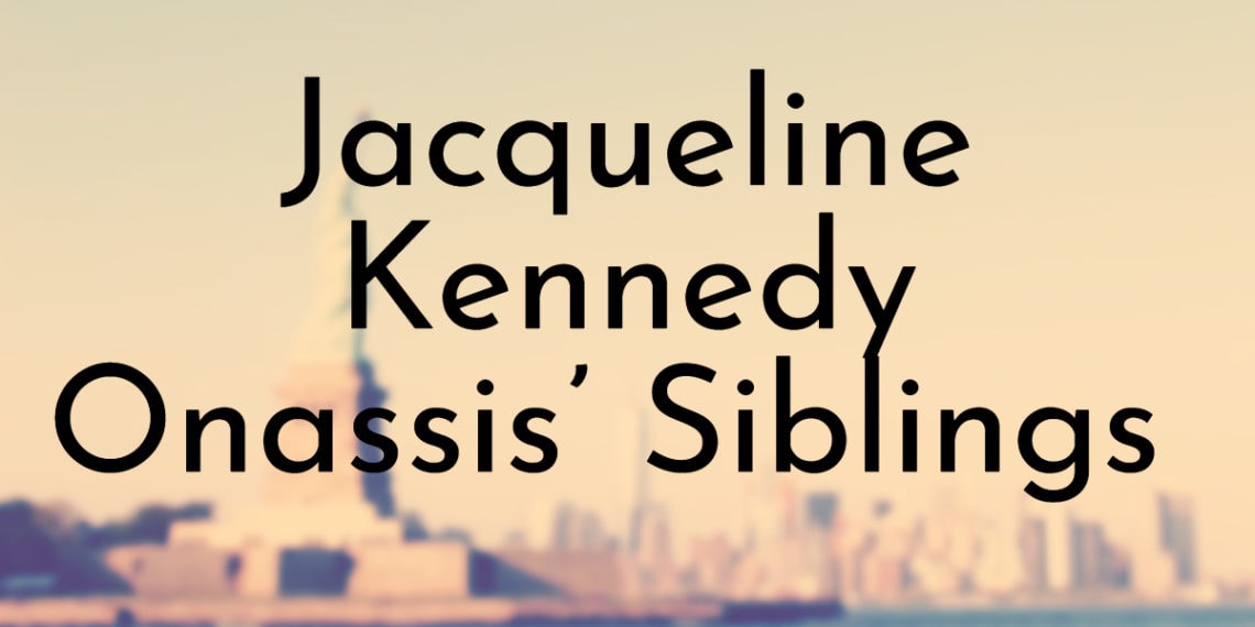 Jacqueline Kennedy Onassis’s 5 Siblings Ranked Oldest to Youngest ...