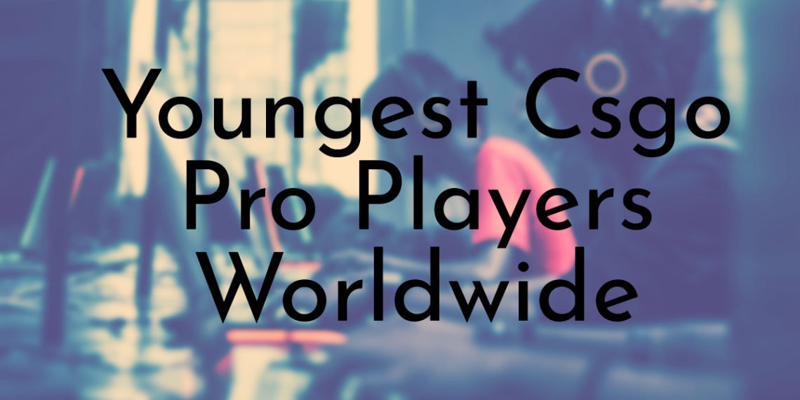 9 Youngest CS:GO Pro Players Worldwide - Oldest.org