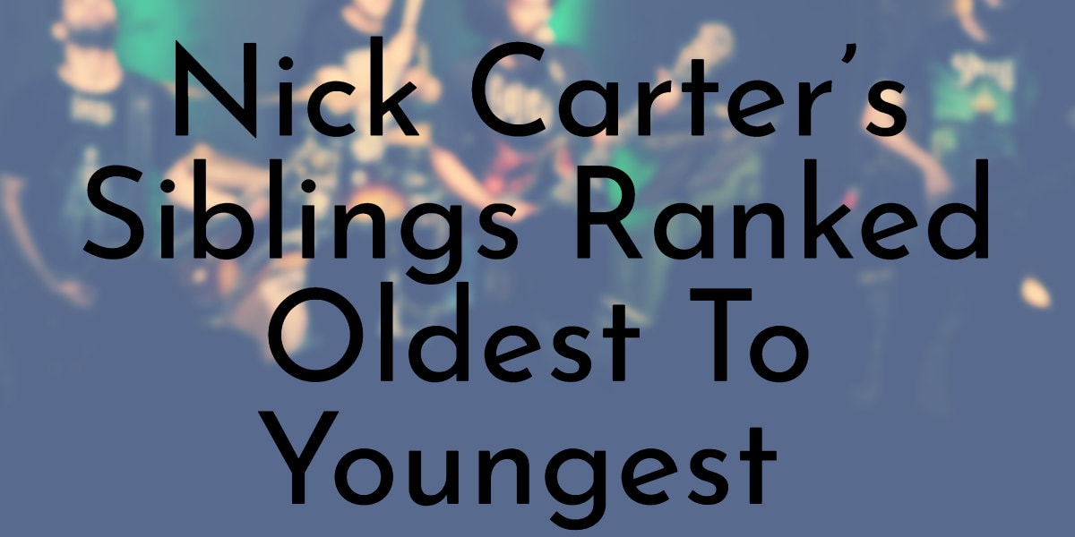 7 Nick Carter’s Siblings Ranked Oldest To Youngest - Oldest.org