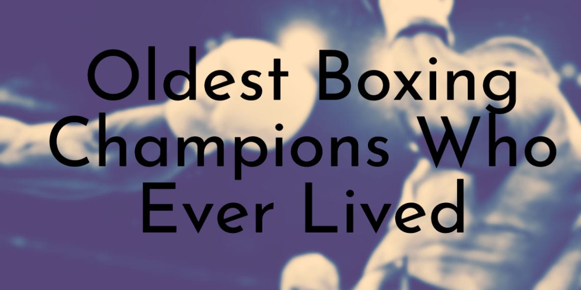 10 Oldest Boxing Champions Who Ever Lived - Oldest.org