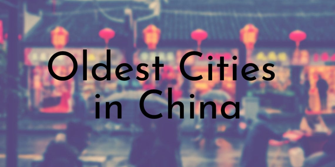 9 Oldest Cities in China - Oldest.org
