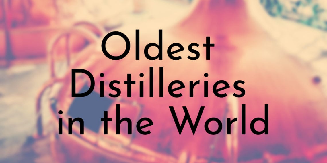 14 Oldest Distilleries in the World - Oldest.org