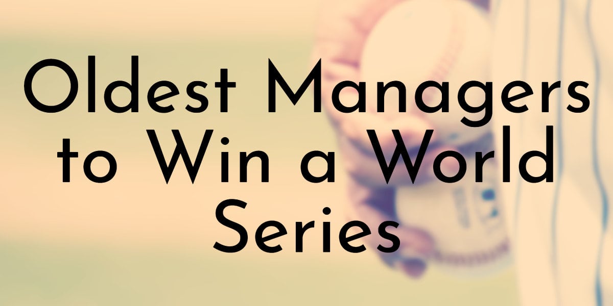 10 Oldest Managers to Win a World Series - Oldest.org