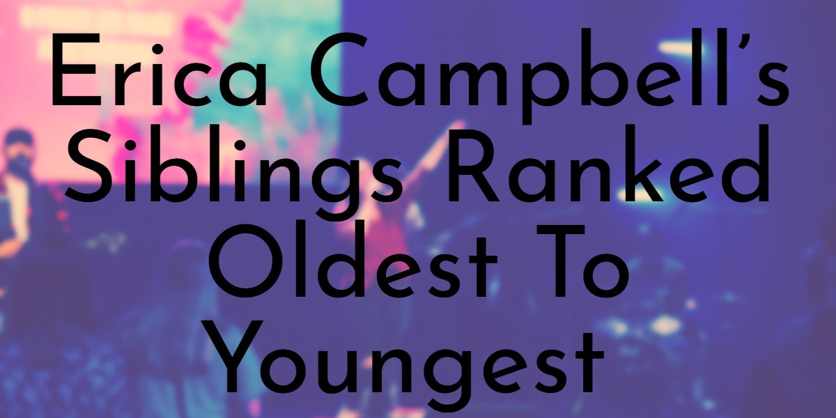 Erica Campbell’s 8 Siblings Ranked Oldest To Youngest - Oldest.org