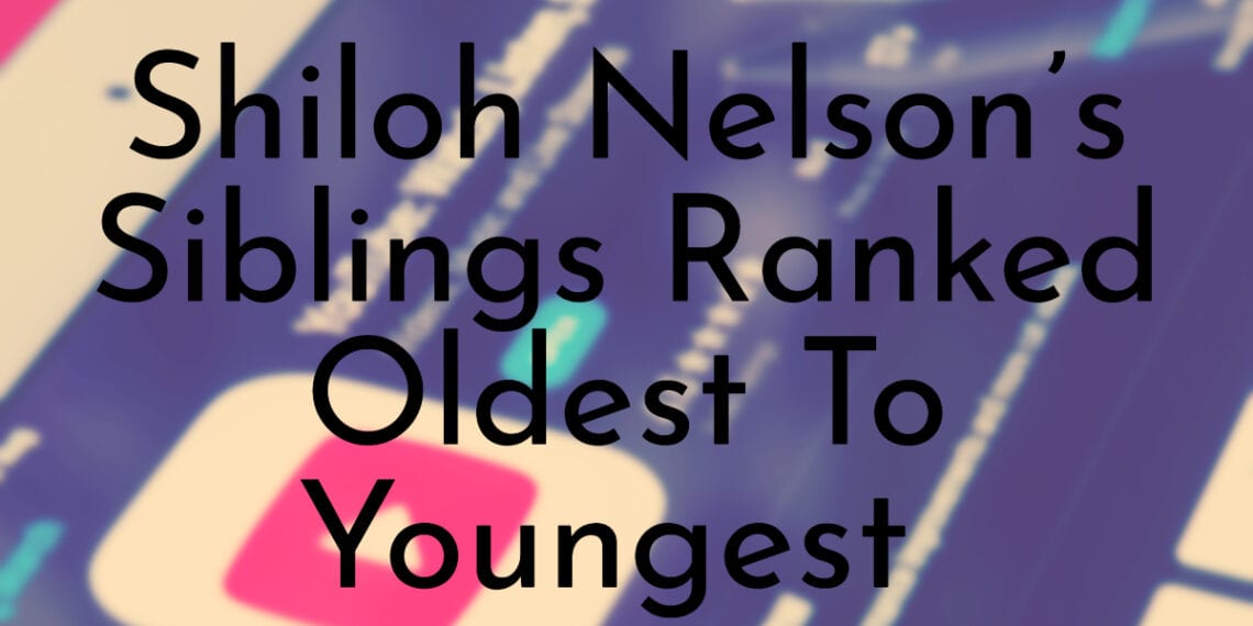 Shiloh Nelson’s 8 Siblings Ranked Oldest To Youngest - Oldest.org