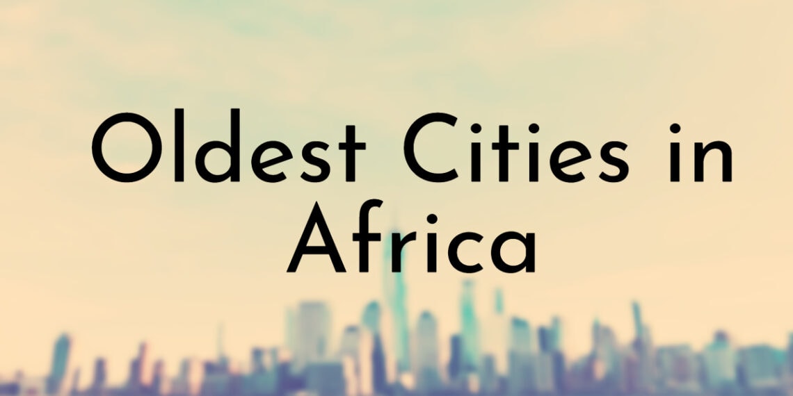 10 Oldest Cities in Africa - Oldest.org