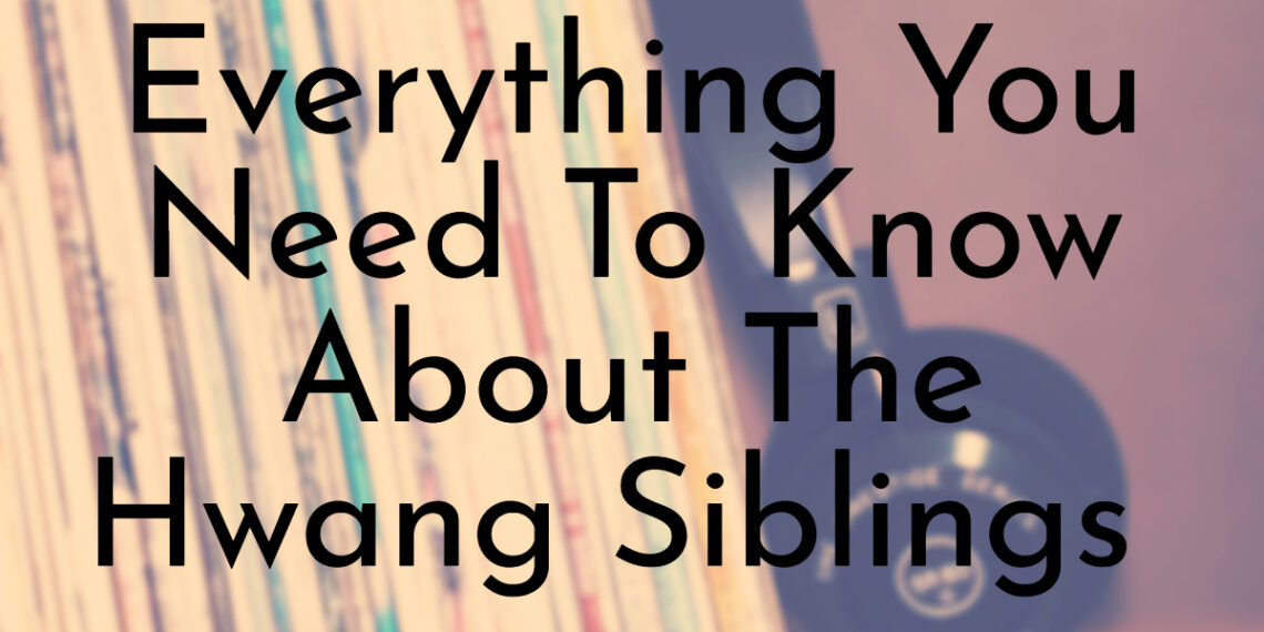 Everything You Need To Know About The Hwang Siblings - Oldest.org