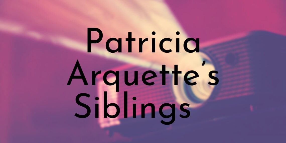 Patricia Arquette’s 4 Siblings Ranked Oldest To Youngest - Oldest.org