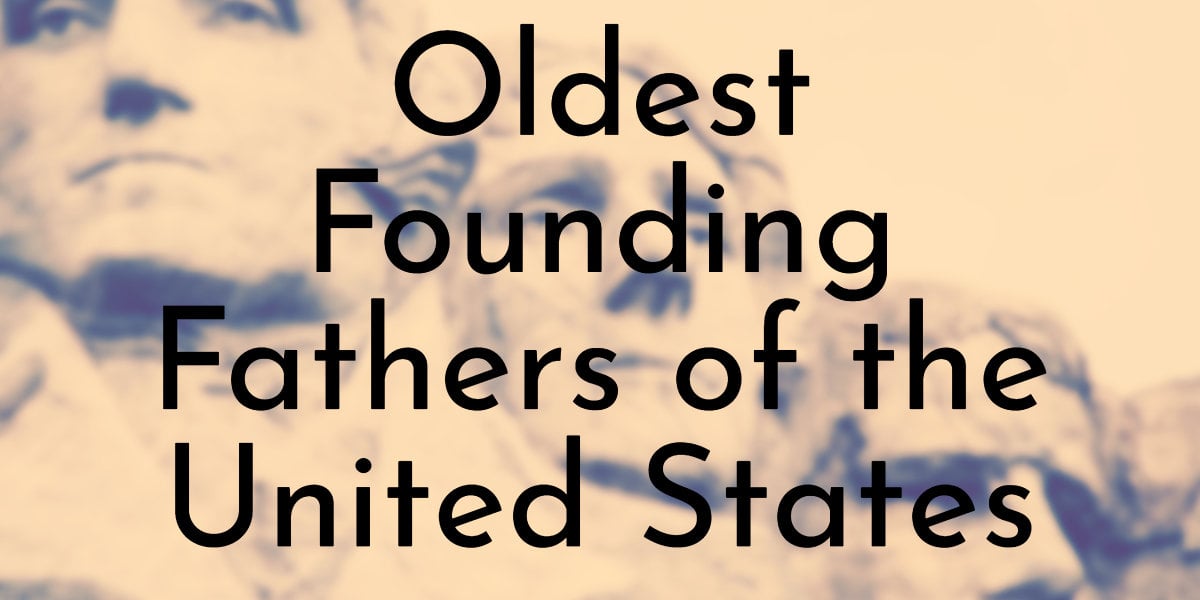 10 Oldest Founding Fathers of the United States - Oldest.org