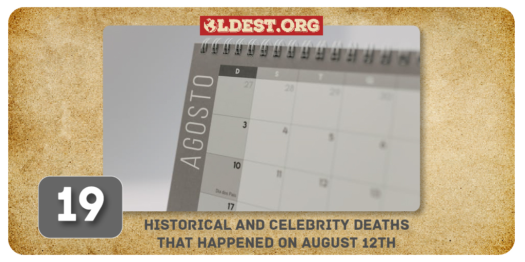 19 Historical and Celebrity Deaths That Happened on August 12th